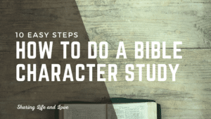 How to Do a Bible Character Study (10 Easy Steps) - Sharing Life and Love