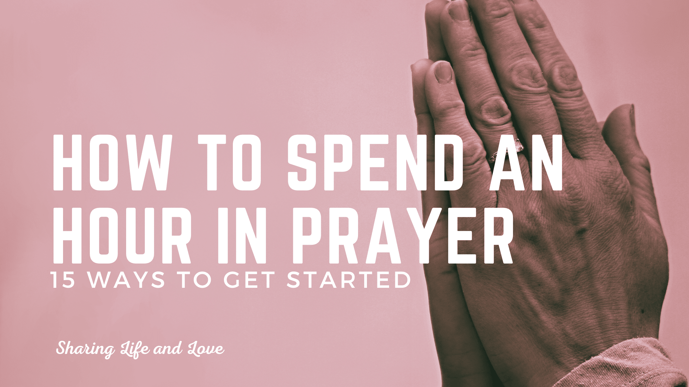 How to Spend an Hour in Prayer (15 Ways to Get Started) - Sharing Life ...