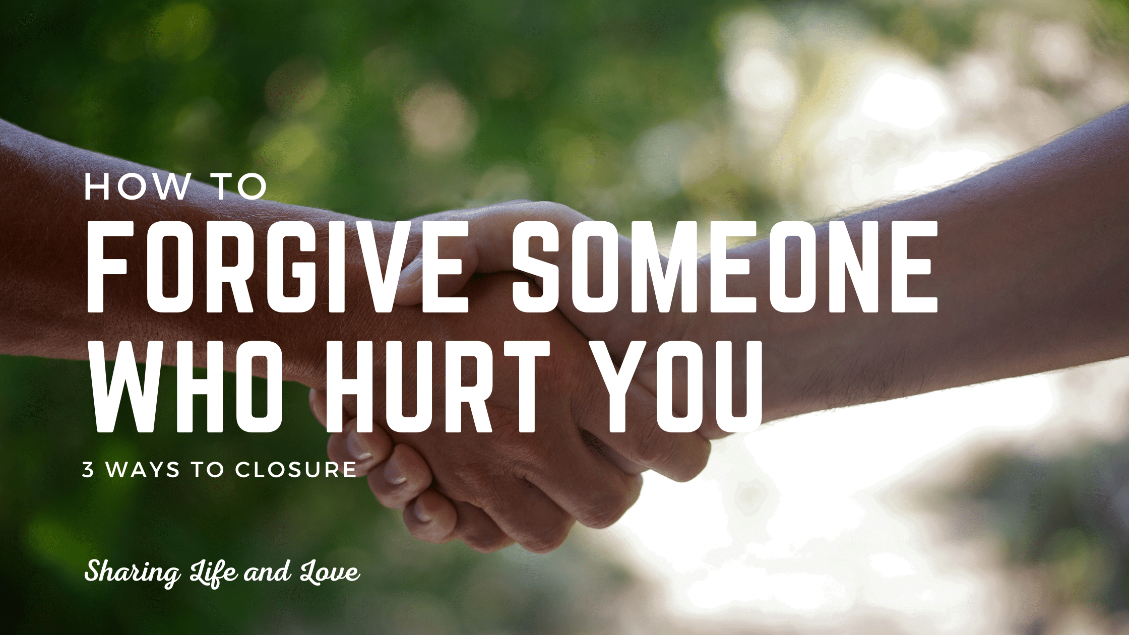 How to Forgive Someone Who Hurt You (3 Ways to Closure) - Sharing Life and Love