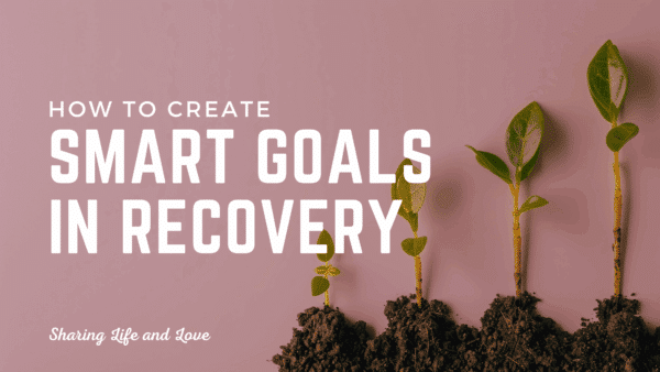 How to Set SMART Goals in Recovery (5 Simple Ways) - Sharing Life and Love